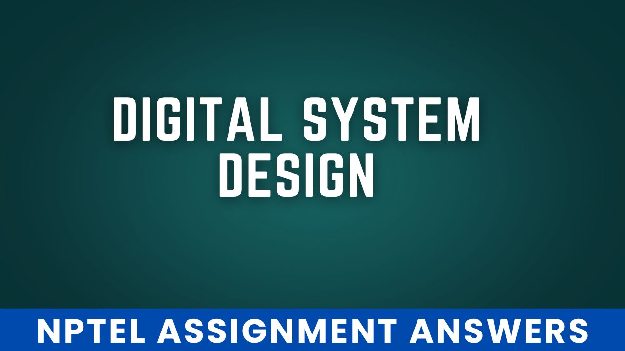 NPTEL Digital System Design Week 4 Assignment Answers 2025 » Nptel Answers NPTEL Digital System Design Week 4 Assignment Answers 2025 » Nptel Answers