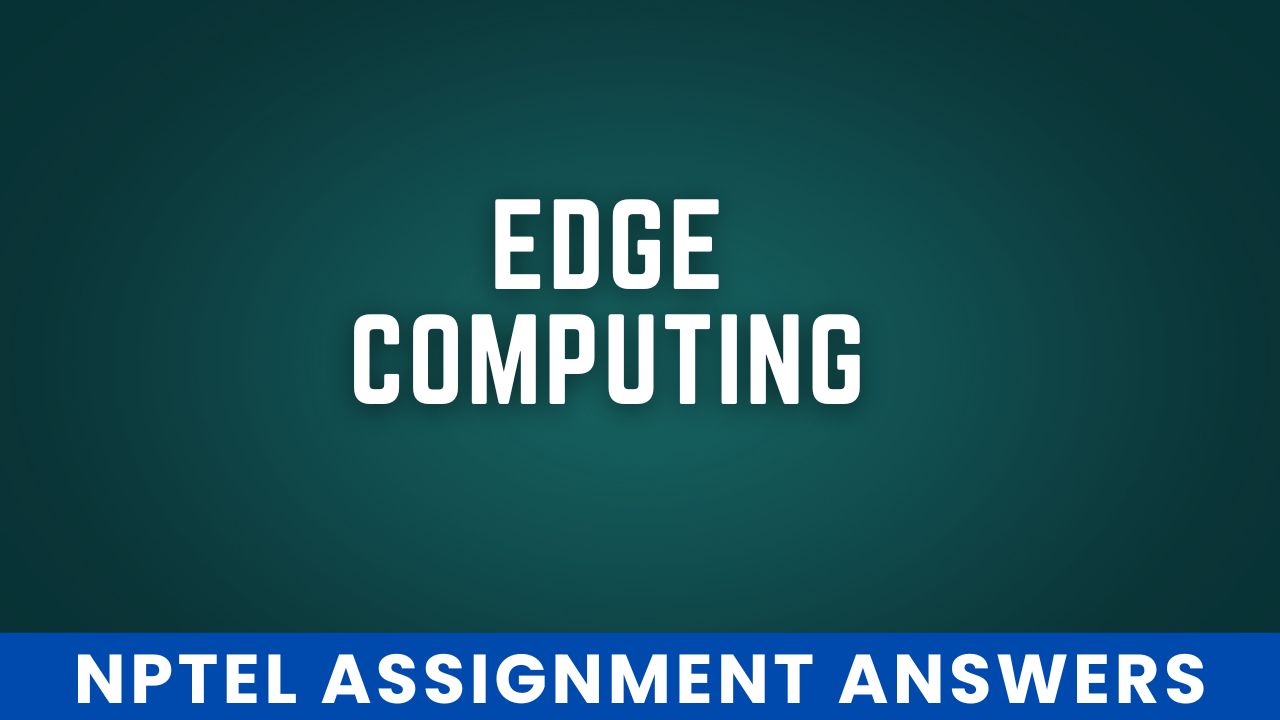 NPTEL Edge Computing Week 7 Assignment Answers 2025 » Nptel Answers NPTEL Edge Computing Week 7 Assignment Answers 2025 » Nptel Answers